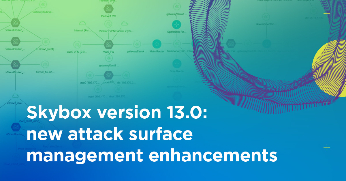 Skybox version 13.0 - new attack surface management enhancements ... Skybox version 13.0 - new attack surface management enhancements ...